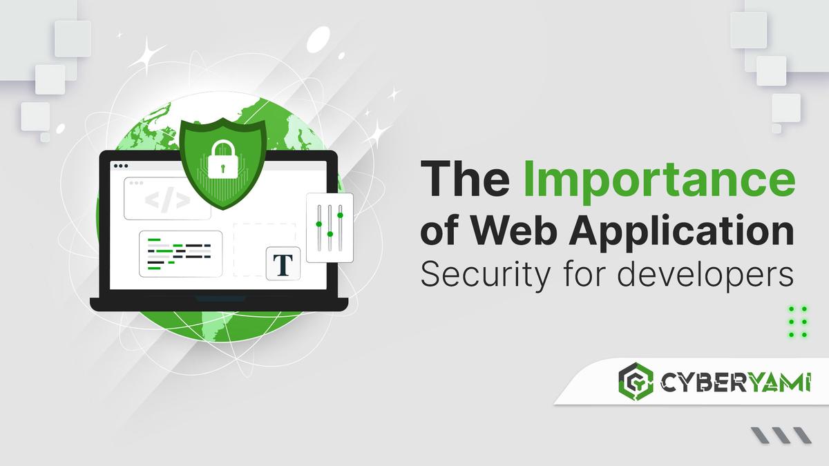 The Importance of Web Application Security for Developers | Cyberyami