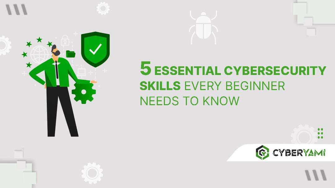 5 Essential Cybersecurity Skills Every Beginner Needs to Know | Cyberyami