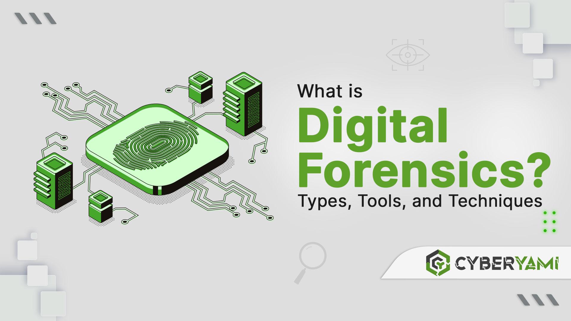 What is Digital Forensics? Types, Tools, and Techniques | Cyberyami