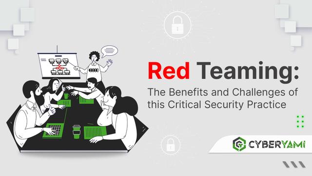 Red Teaming: The Benefits and Challenges of this Critical Security ...